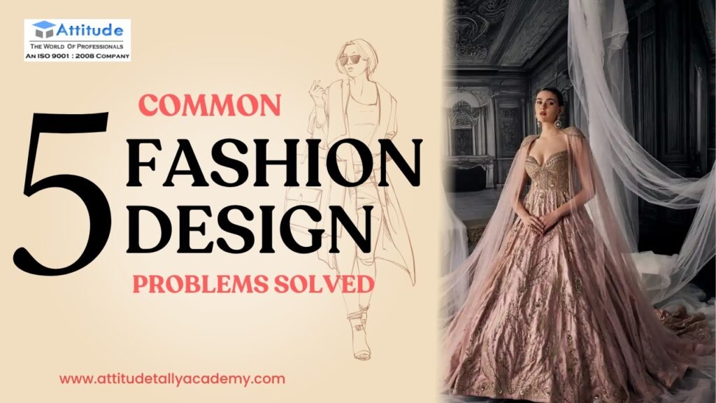 5 Common Fashion Designing Problems Solved- Attitude Academy