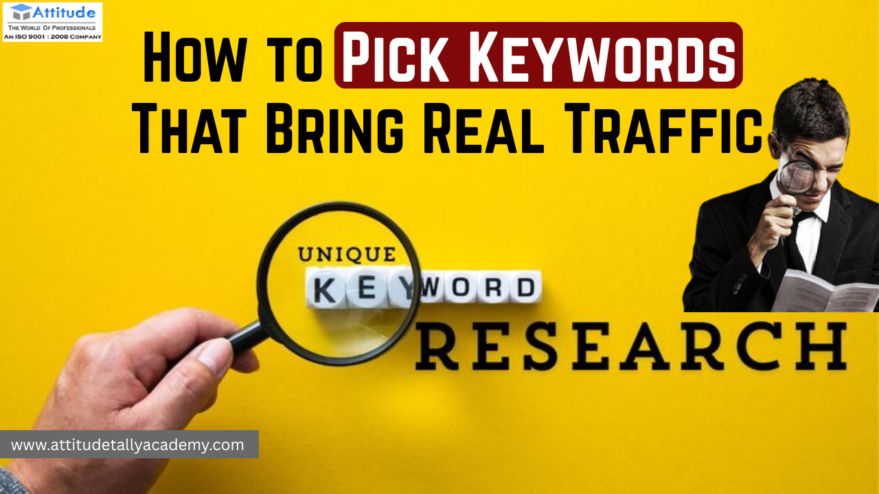How to Pick Keywords That Bring Real Traffic - Attitude Academy